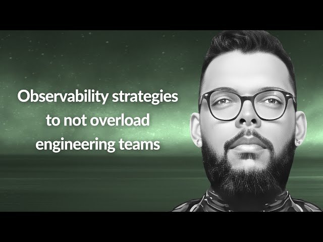 Free Video: Observability Strategies to Not Overload Engineering Teams from Conf42 | Class Central