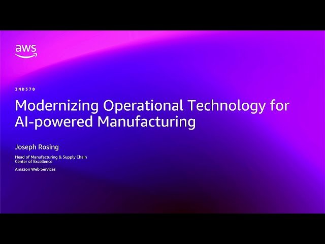 Free Video: Modernizing Operational Technology for AI-Powered Manufacturing from AWS Events ...