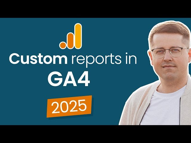 Free Video: How to Build Custom Reports in Google Analytics 4 (2025 ...