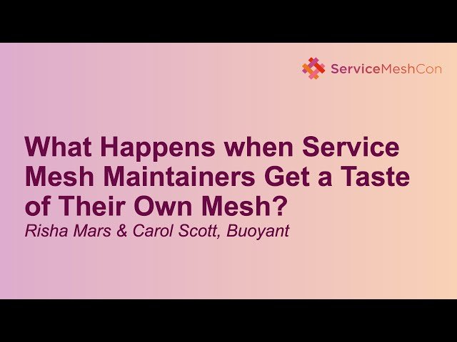 Conference Talks Talk: What Happens When Service Mesh Maintainers Get a ...
