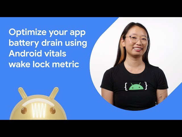 Free Video: Optimize Your App Battery Drain Using Android Vitals Wake Lock Metric from Android ...