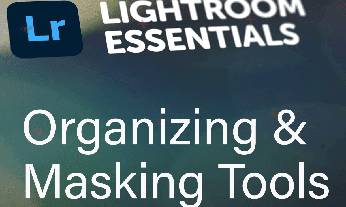 Online Course: Adobe Lightroom Essentials Pt. 2: Organizing & Masking ...