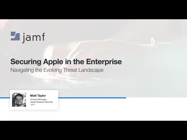 Free Video: Securing Apple in the Enterprise - Threat Landscape and Defense Strategies from Jamf ...