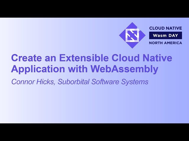 Conference Talks Talk Create An Extensible Cloud Native Application With Webassembly From Cncf