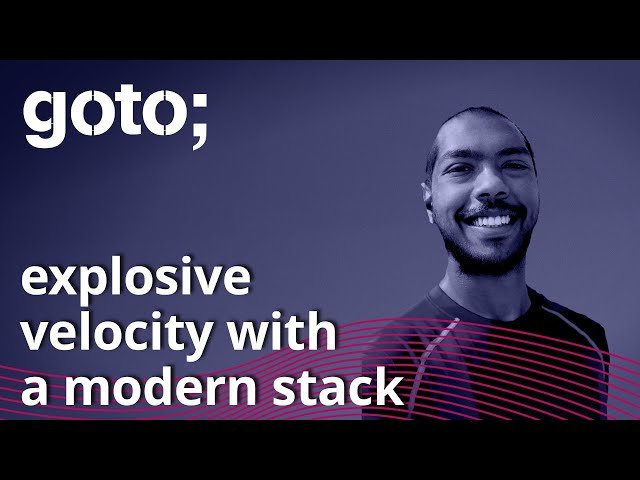 GOTO Conferences Talk: Explosive Velocity with a Modern Stack from GOTO Conferences | Class Central