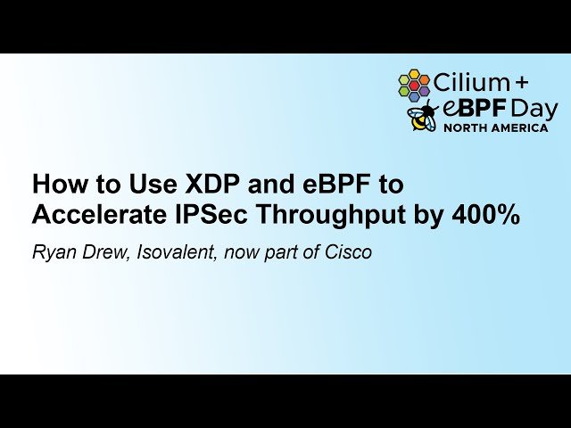 Free Video: How to Use XDP and eBPF to Accelerate IPSec Throughput by 400% from CNCF [Cloud ...