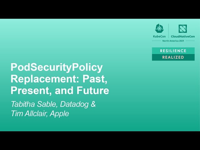 Conference Talks Talk: PodSecurityPolicy Replacement - Past, Present, and Future from CNCF ...
