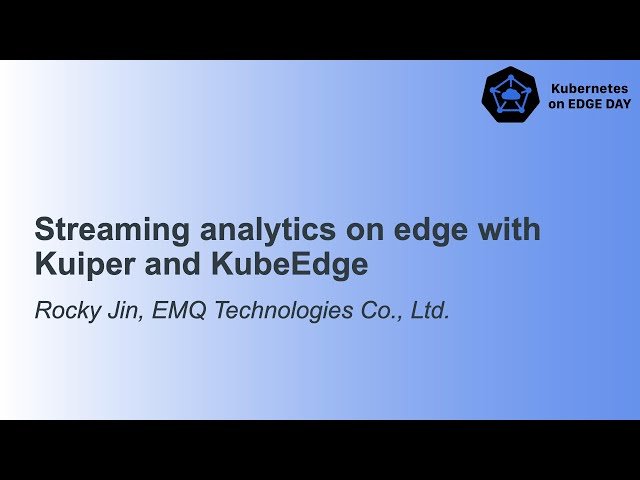 Conference Talks Talk: Streaming Analytics on Edge with Kuiper and KubeEdge from CNCF [Cloud ...