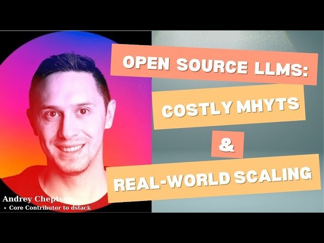 Free Video: Open Source LLMs: Costly Myths and Real-World Scaling from ...