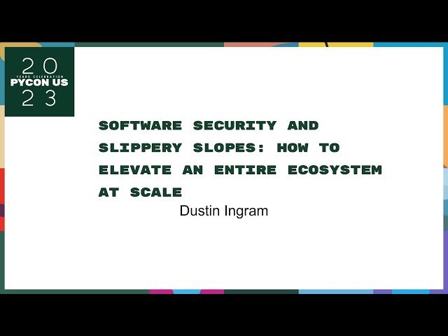 PyCon US Talk: Software Security and Slippery Slopes - How to Elevate an Entire Ecosystem at ...