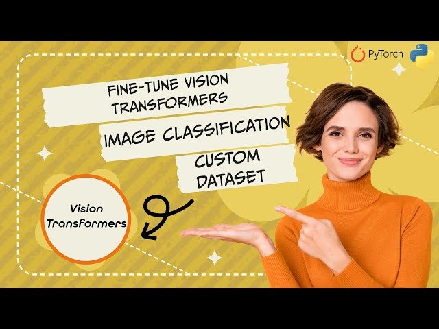 Free Video: Fine-Tune Vision Transformers (ViT) to Classify Your Custom ...