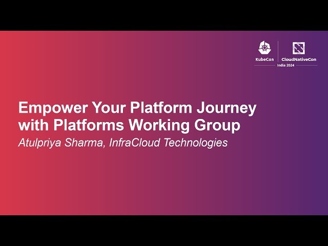 Free Video: Empower Your Platform Journey with Platforms Working Group from CNCF [Cloud Native ...