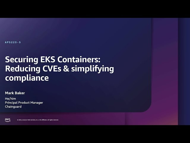 Free Video: Securing EKS Containers - Reducing CVEs and Simplifying Compliance from AWS Events ...