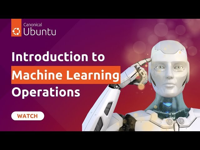 Free Video: Introduction to Machine Learning Operations (MLOps) from Canonical Ubuntu | Class ...