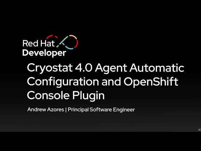 Free Video: Cryostat 4.0 Agent Automatic Configuration and OpenShift Console Plugin from Red Hat ...