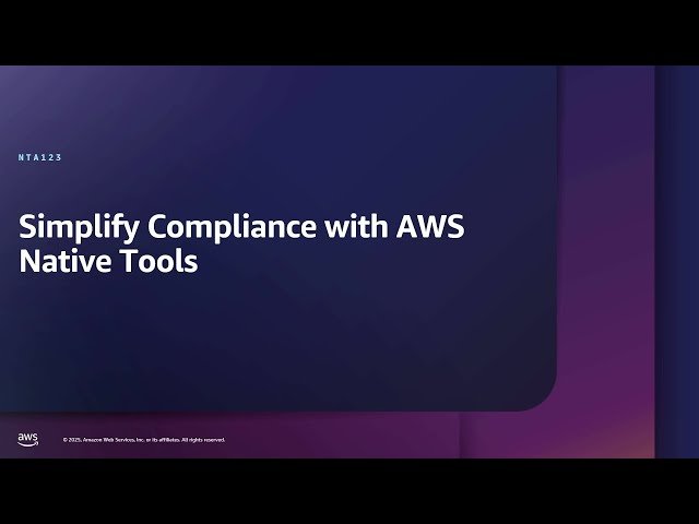 Free Video: Simplify Compliance with AWS Native Tools - NTA123 from AWS ...
