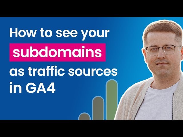 Free Video: How to See Your Subdomains as Traffic Sources in GA4 from ...