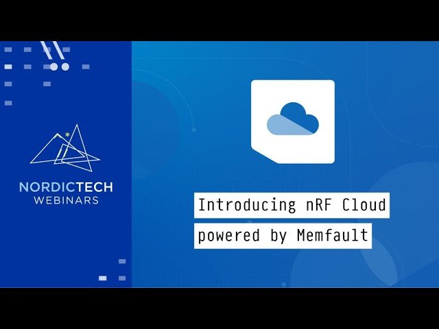 Free Video: Introducing nRF Cloud Powered by Memfault - Debug, Monitor and Update Deployed ...