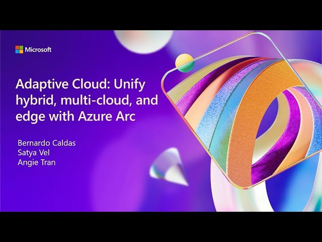 Free Video: Adaptive Cloud: Unifying Hybrid Multi-Cloud and Edge Computing with Azure Arc from ...