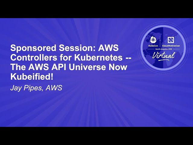 Conference Talks Talk: AWS Controllers for Kubernetes - The AWS API ...